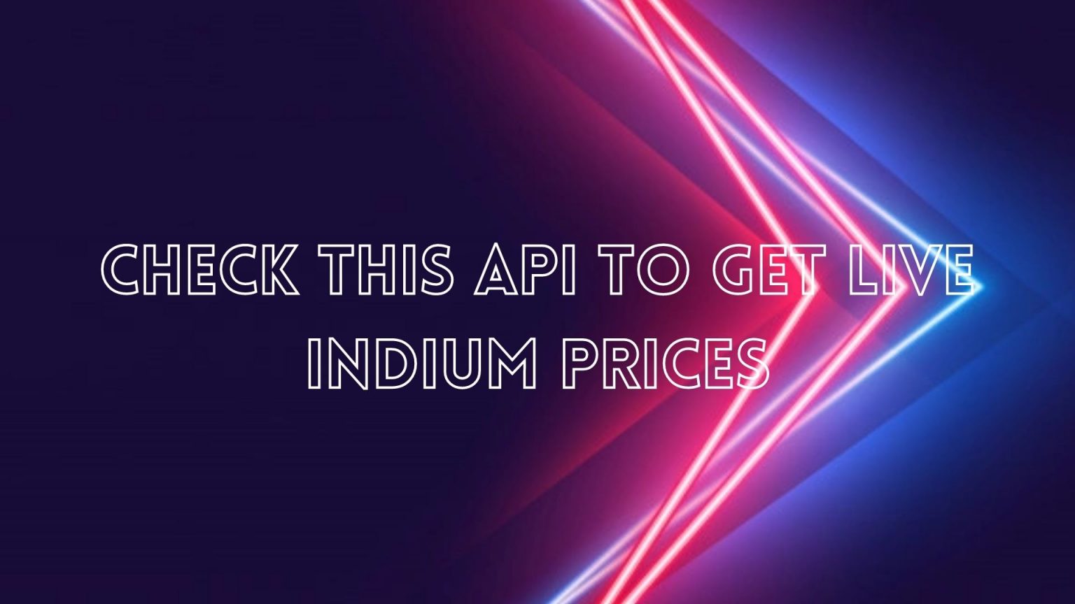 Check This API To Get Live Indium Prices – TheStartupFounder.com