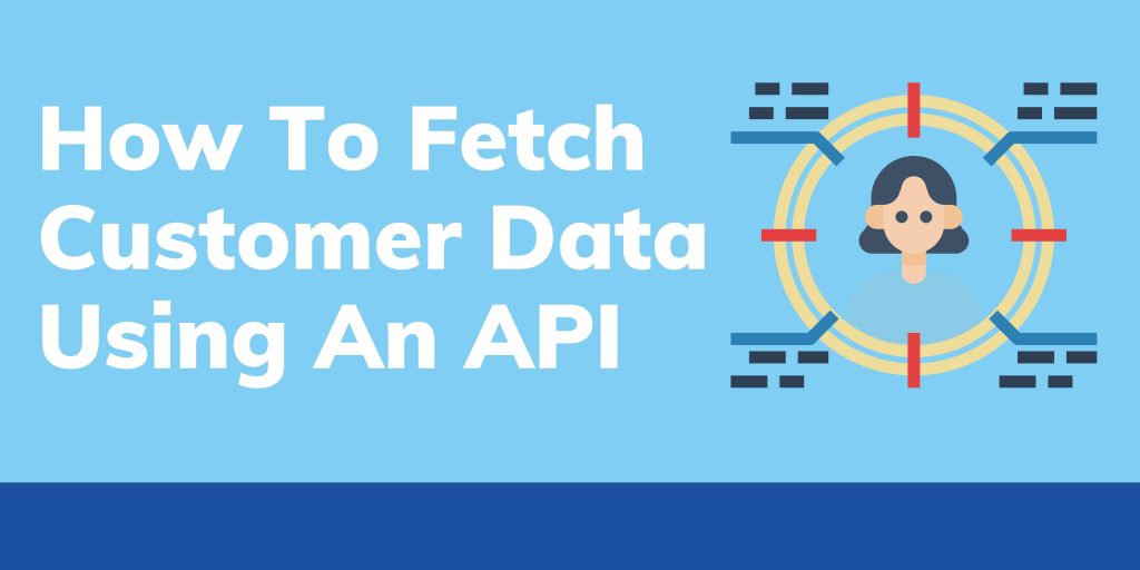 How To Fetch Customer Data Using An API – TheStartupFounder.com