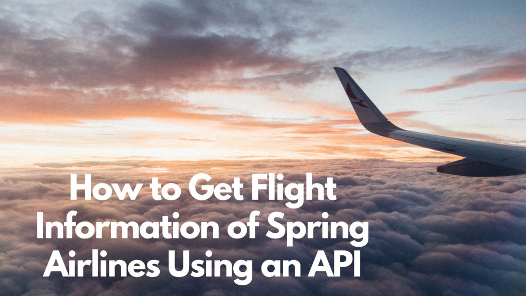 How to Get Flight Information of Spring Airlines Using an API – TheStartupFounder.com