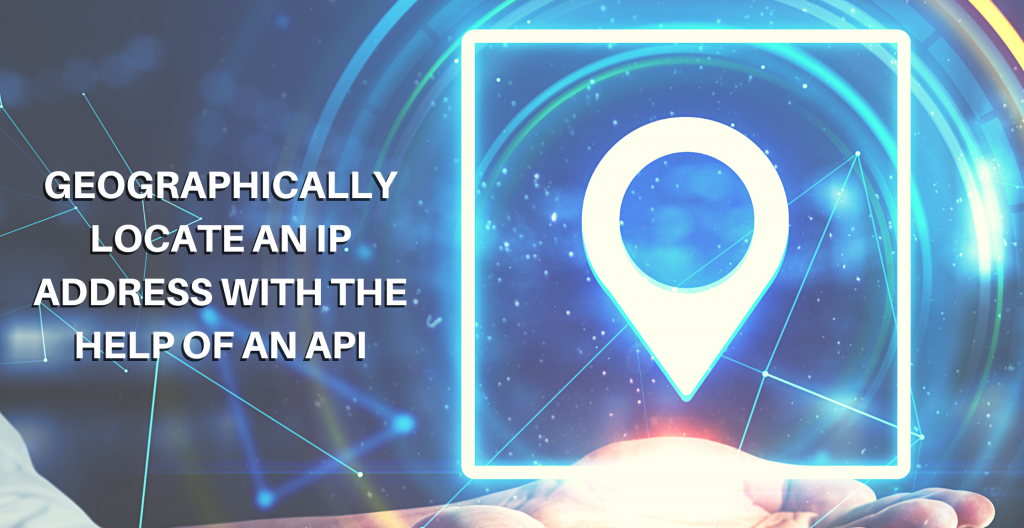 Geographically Locate An IP Address With The Help Of An API ...