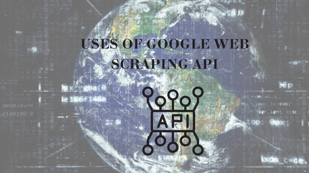 Uses Of Google Web Scraping API – TheStartupFounder.com