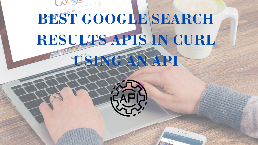 Best Google Search Results APIs In Curl Using An API ...