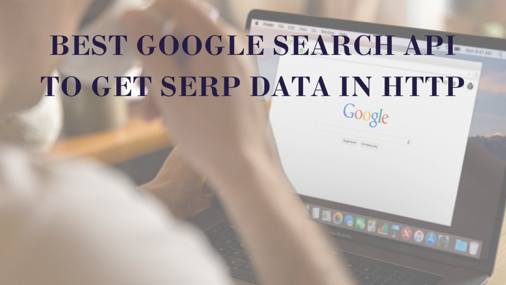 Best Google Search API To Get SERP Data In HTTP – TheStartupFounder.com