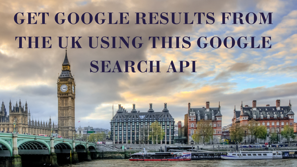 Get Google Results From The UK Using This Google Search API – TheStartupFounder.com