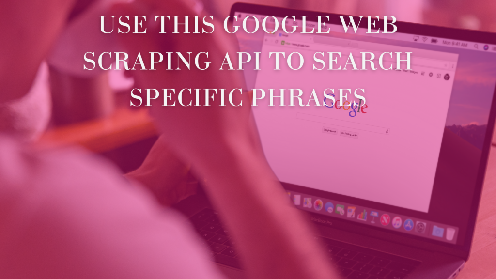 Use This Google Web Scraping API To Search Specific Phrases. – TheStartupFounder.com