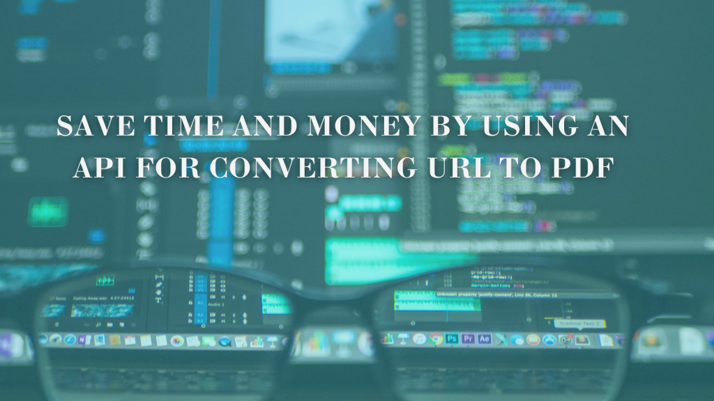 Save Time And Money By Using An API For Converting URL To PDF – TheStartupFounder.com