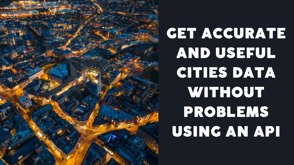 Get Accurate And Useful Cities Data Without Problems Using An API – TheStartupFounder.com