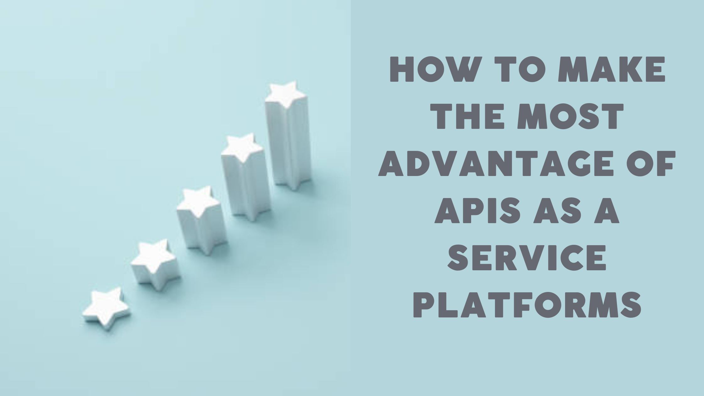 How To Make The Most Advantage Of APIs As A Service Platforms