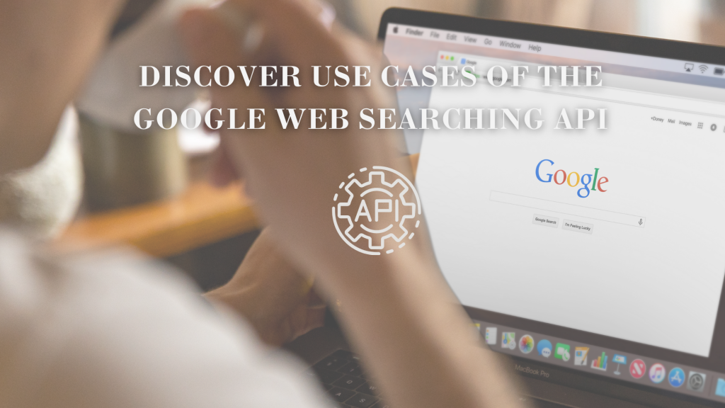 Discover Use Cases Of The Google Web Searching API – TheStartupFounder.com