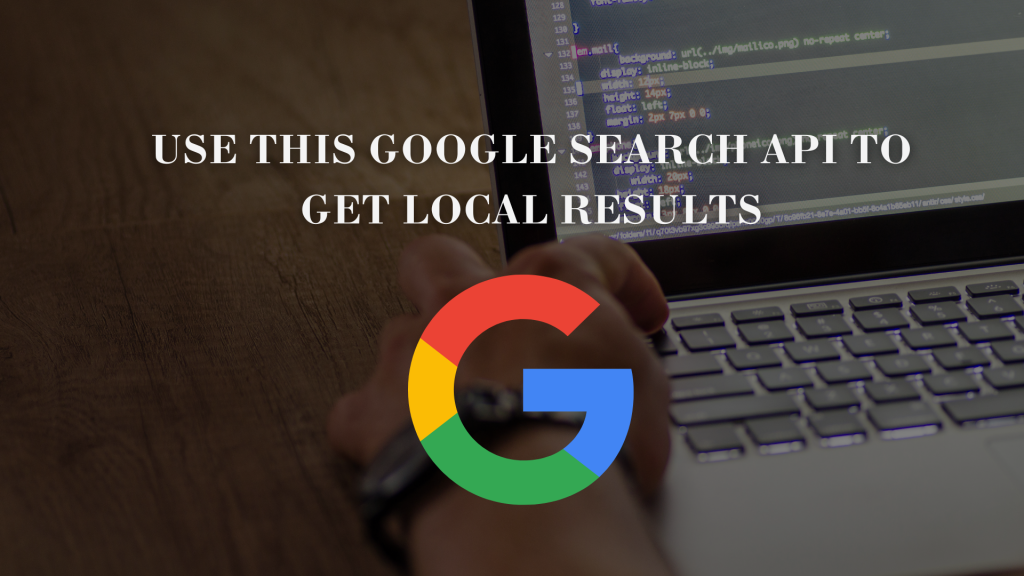 Use This Google Search API To Get Local Results – TheStartupFounder.com