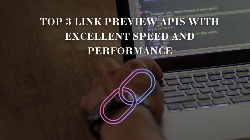 Top 3 Link Preview APIs With Excellent Speed And Performance