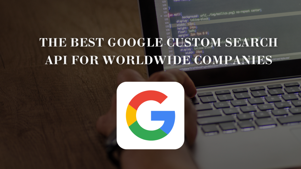 The Best Google Custom Search API For Worldwide Companies ...