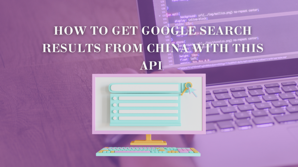 How To Get Google Search Results From China With This API - TheStartupFounder.com