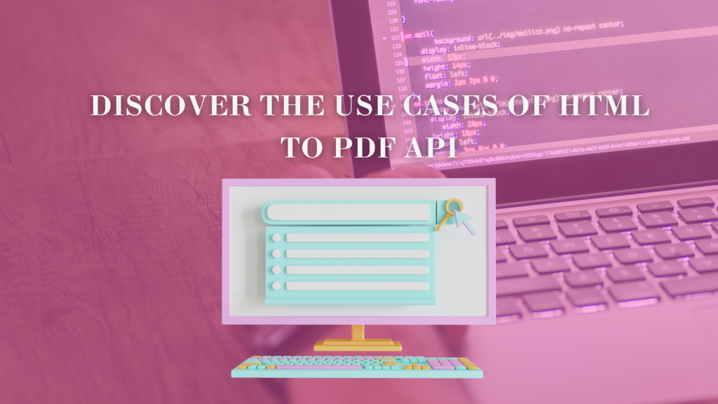 Discover The Use Cases Of HTML To PDF API – TheStartupFounder.com