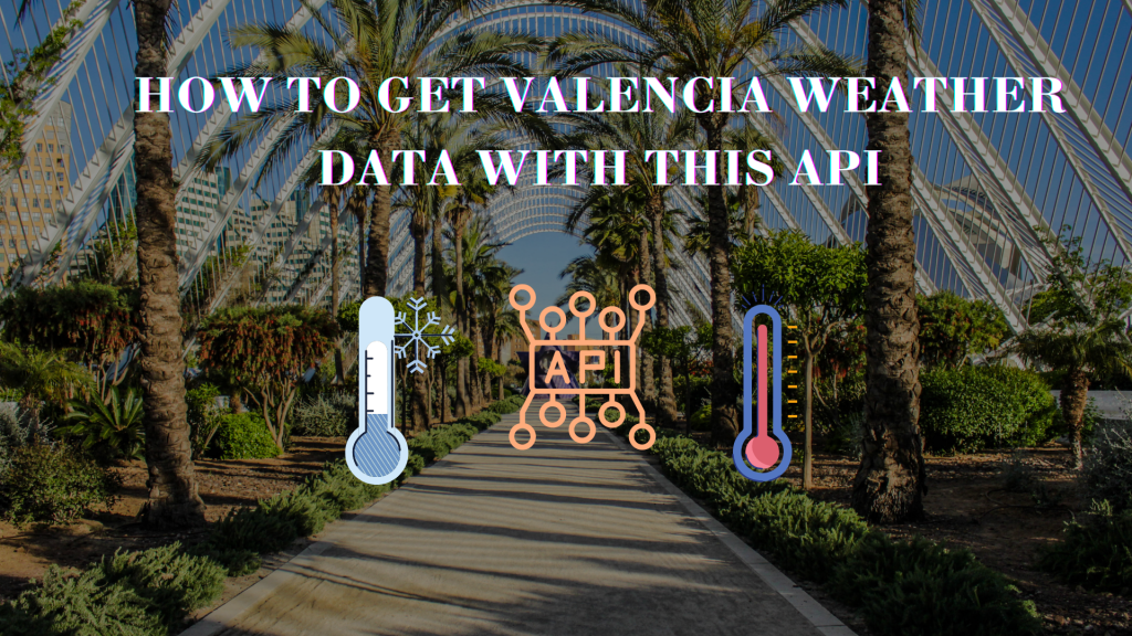 How To Get Valencia Weather Data With This API – TheStartupFounder.com