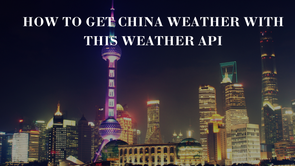 How To Get China Weather With This Weather API – TheStartupFounder.com