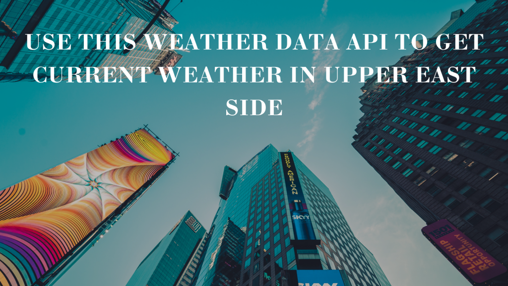 Use This Weather Data API To Get Current Weather In Upper East Side