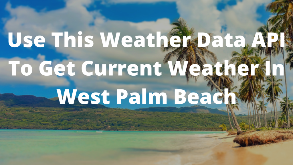 Use This Weather Data API To Get Current Weather In West Palm Beach