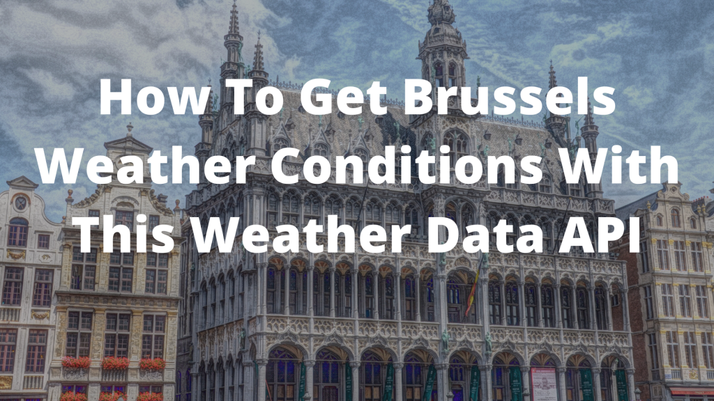 How To Get Brussels Weather Conditions With This Weather Data API