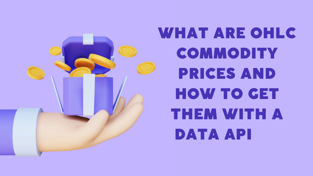 What Are OHLC Commodity Prices And How To Get Them With A Data API – TheStartupFounder.com