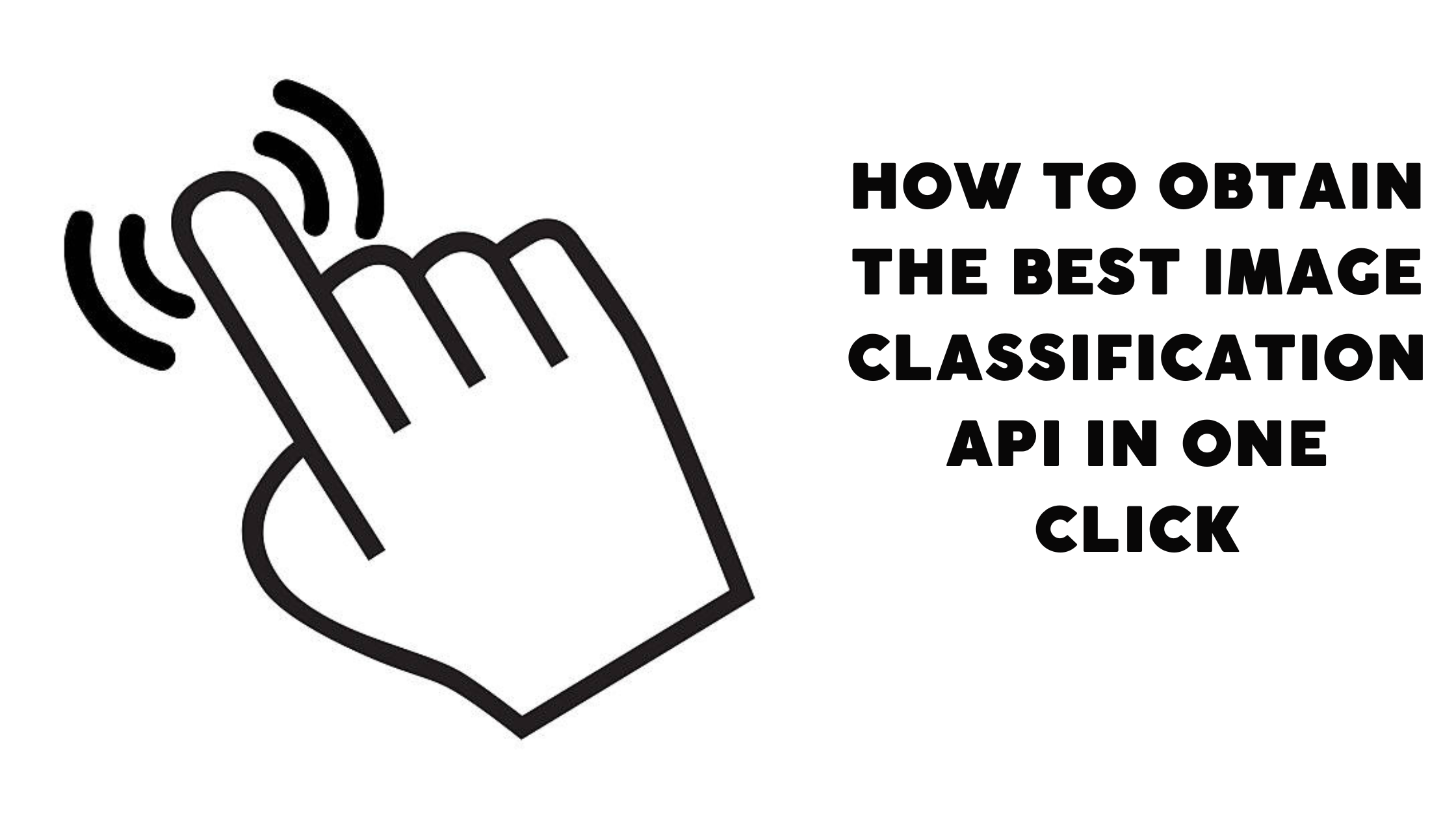 How To Obtain The Best Image Classification API In One Click
