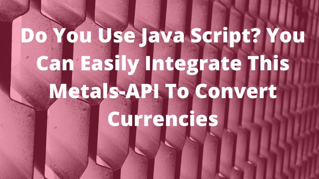 Do You Use Java Script? You Can Easily Integrate This Metals-API To Convert Currencies ...