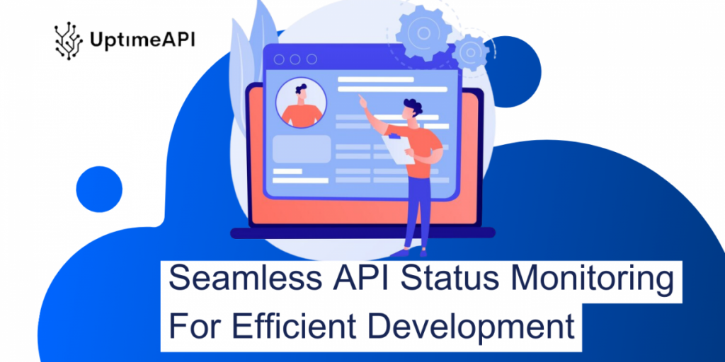 Seamless API Status Monitoring For Efficient Development – TheStartupFounder.com
